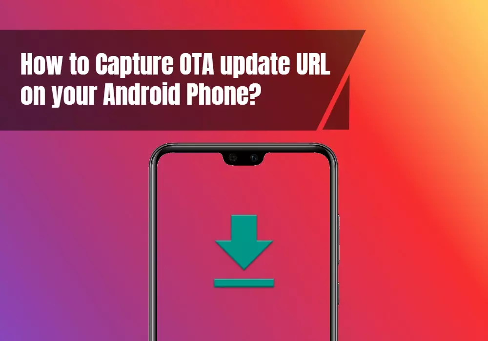 Comment capturer l'URL de mise à jour OTA sur votre téléphone Android ?