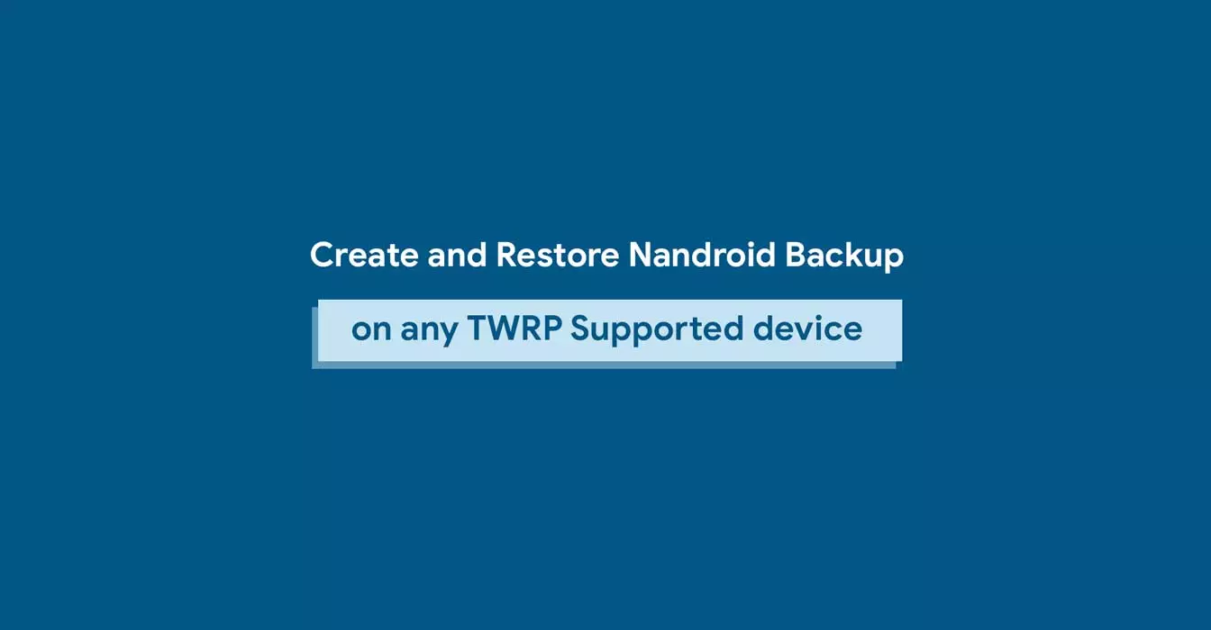 Como crear e restaurar a copia de seguranza de Nandroid en calquera dispositivo compatible con TWRP