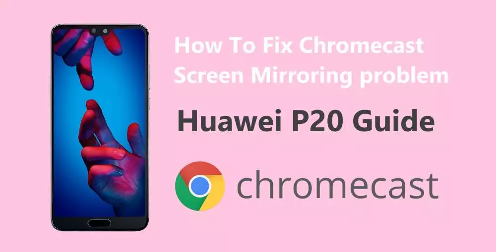 Nola konpondu Chromecast pantailaren ispiluaren arazoa Huawei P20-n