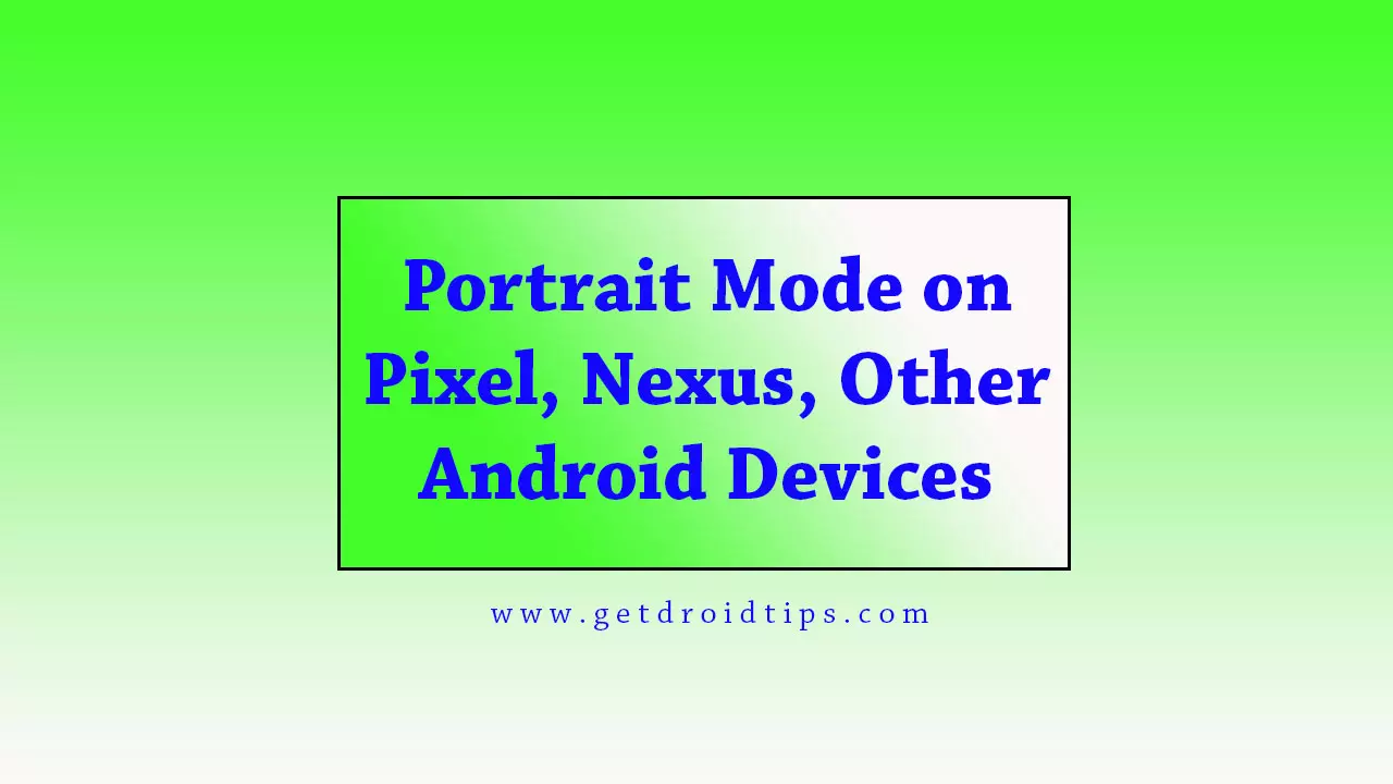 Pixel, Nexus, മറ്റ് Android ഉപകരണങ്ങളിൽ പോർട്രെയിറ്റ് മോഡ് എങ്ങനെ ലഭിക്കും